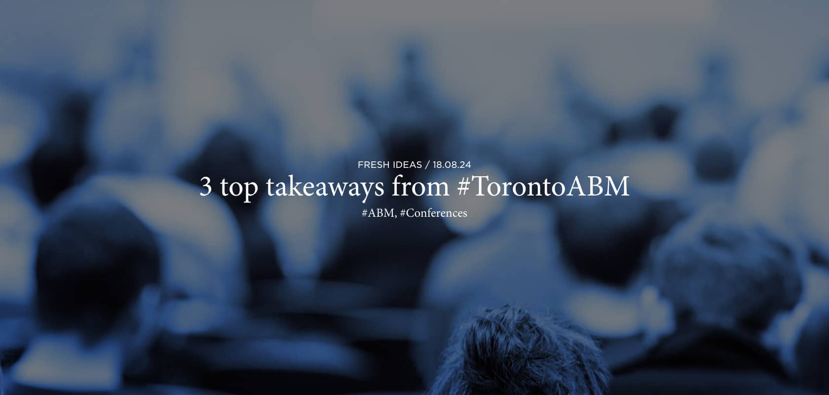3 top takeaways from #TorontoABM 3 top takeaways from #TorontoABM